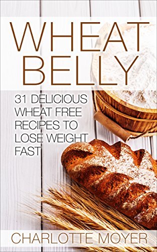 Wheat Belly: 31 Delicious Wheat Free Recipes to Lose Weight Fast (Wheat ...