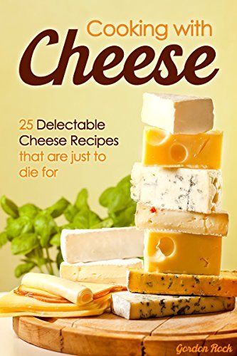 Cooking with Cheese: 25 Delectable Cheese Recipes that are just to die ...