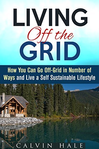 Living off the Grid: How You Can Go Off-Grid in Number of Ways and Live ...