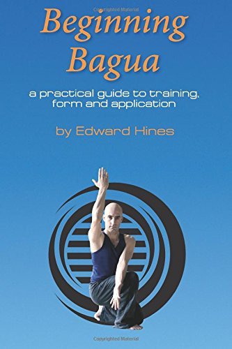 Beginning Bagua: A practical guide to training, form and application by ...