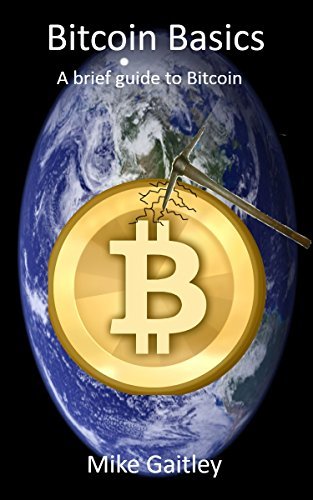 Bitcoin Basics: A brief guide to Bitcoin by Mike Gaitley | Goodreads
