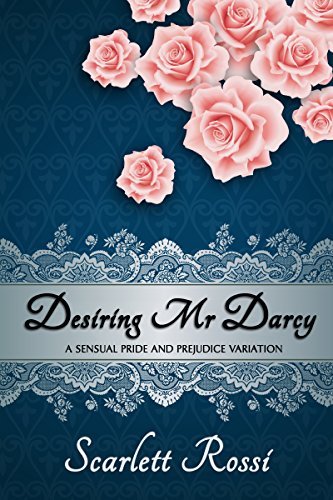 Desiring Mr Darcy: a sensual Pride and Prejudice variation by Scarlett Rossi | Goodreads