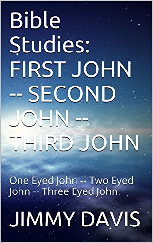 Bible Studies: FIRST JOHN -- SECOND JOHN --THIRD JOHN: One Eyed John ...