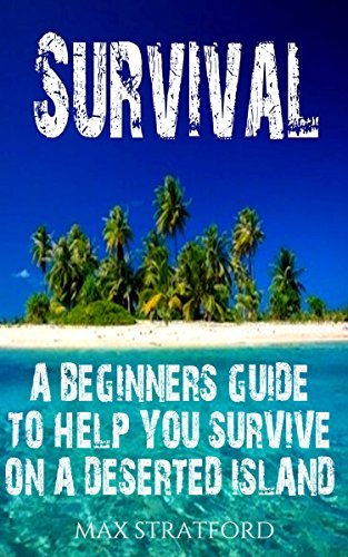 Survival: A Beginner's Guide to Help You Survive on a Deserted Island ...