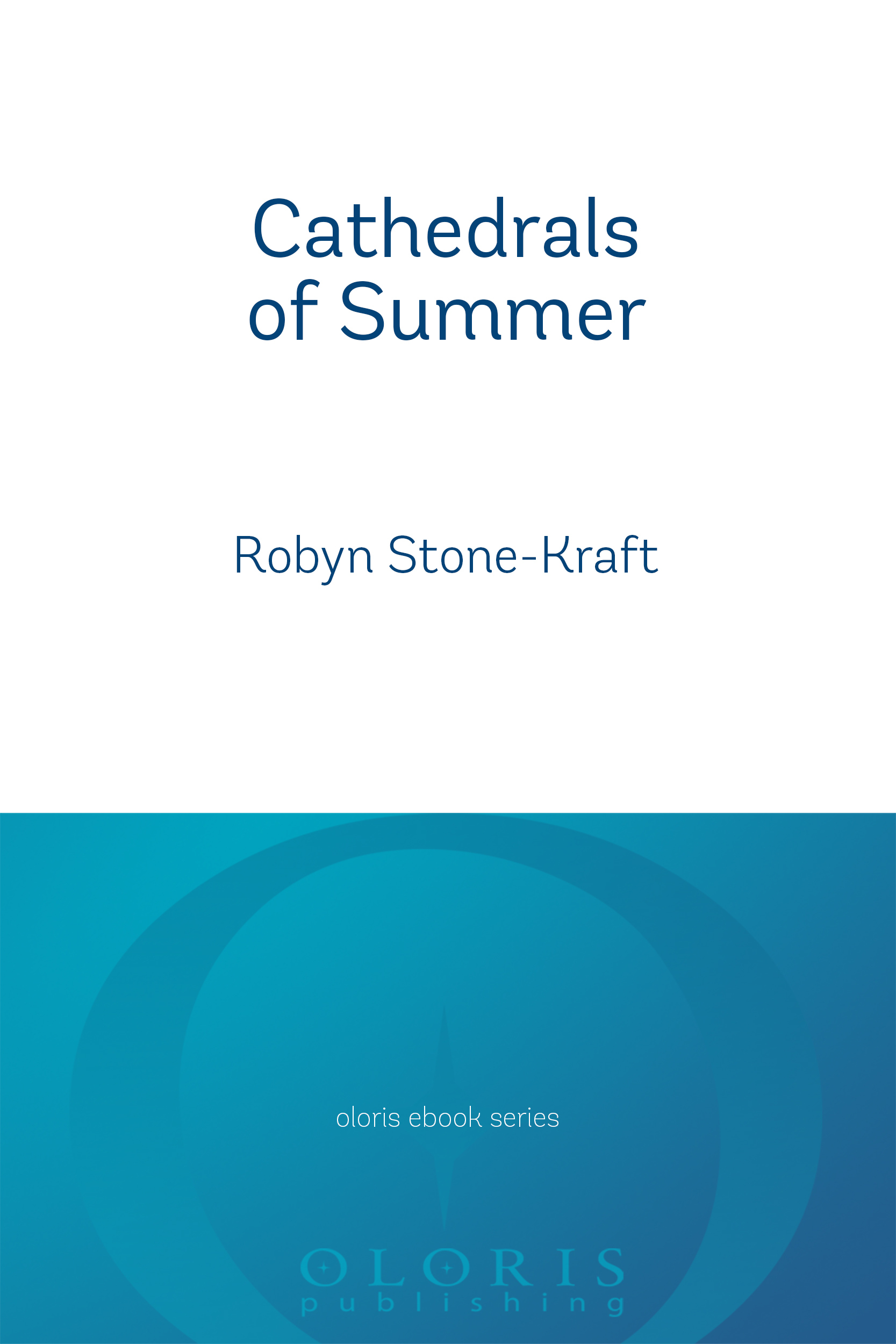 Cathedrals of Summer by Robyn Stone-Kraft | Goodreads