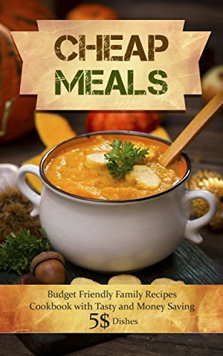 Cheap Meals: Budget Friendly Family Recipes Cookbook with Tasty and ...