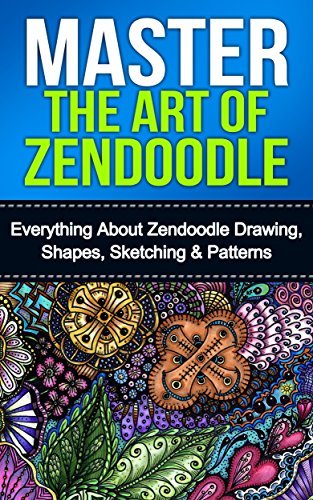 Zendoodle: Master The Art Of Zen Doodle: Everything About Zendoodle Drawing, Shapes, Sketching ...