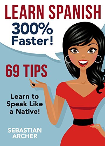 Learn Spanish: 300% Faster - 69 Spanish Tips to Speak Spanish Like a ...