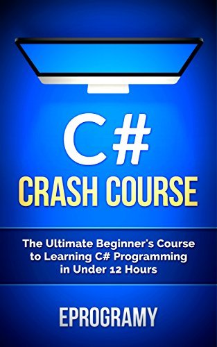 C#: Crash Course - The Ultimate Beginner’s Course to Learning C# ...