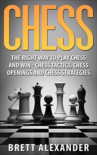 Chess: The Right Way to Play Chess and Win - Chess Tactics, Chess Openings and Chess Strategies ...