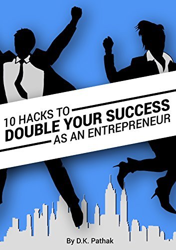 10 Hacks to Double Your Success as an Entrepreneur by Deepak Pathak ...