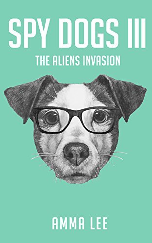 The Aliens Invasion (Spy Dogs #3) by Amma Lee | Goodreads