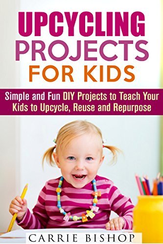 Upcycling Projects for Kids: Simple and Fun DIY Projects to Teach Your ...