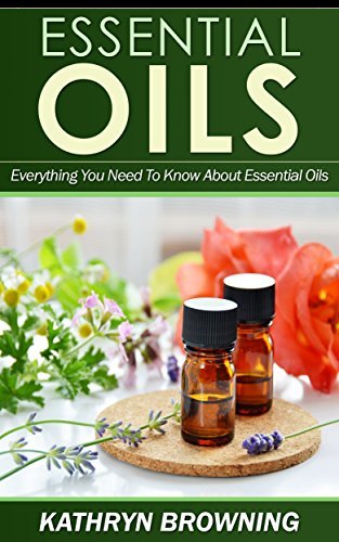 Essential Oils: Everything You Need To Know About Essential Oils by Kathryn Browning | Goodreads
