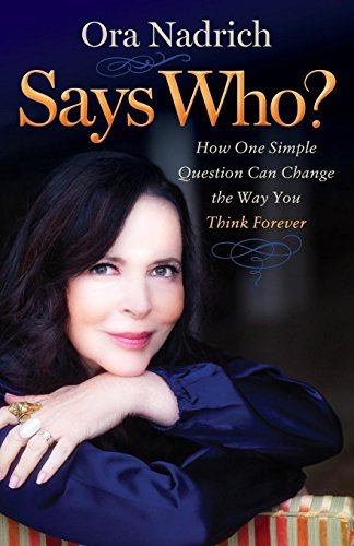 Says Who?: How One Simple Question Can Change the Way You Think Forever ...