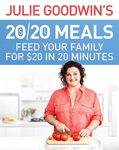 Julie Goodwin's 20/20 Meals: Feed your family for $20 in 20 minutes by ...