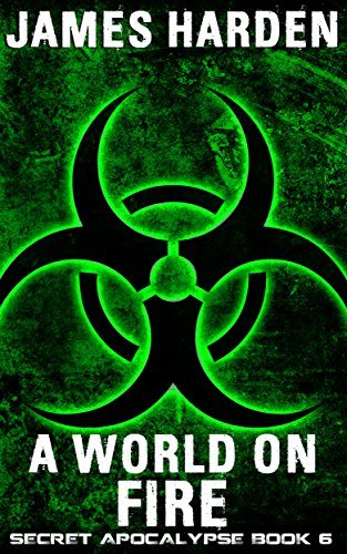 A World on Fire: The Secret Apocalypse Book 6 by James Harden | Goodreads