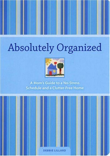 Absolutely Organized: A Mom's Guide to a No-stress Schedule and Clutter ...