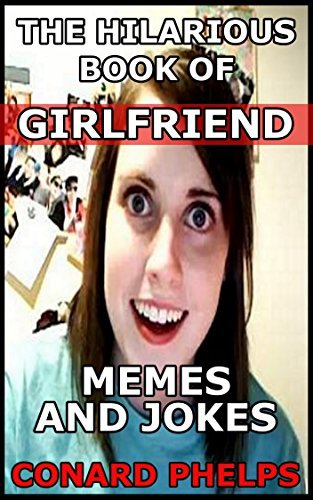 The Hilarious Book Of Girlfriend Memes And Jokes by Conard Phelps ...