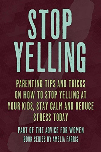 Stop Yelling: Parenting Tips and Tricks on How to Stop Yelling at Your ...