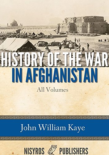 History of the War in Afghanistan: All Volumes by John William Kaye ...