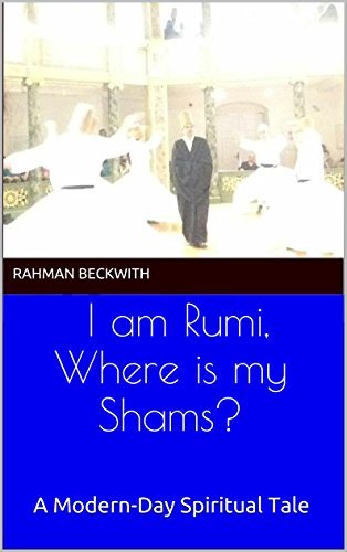 I am Rumi, Where is my Shams?: A Modern-Day Spiritual Tale by Rahman ...