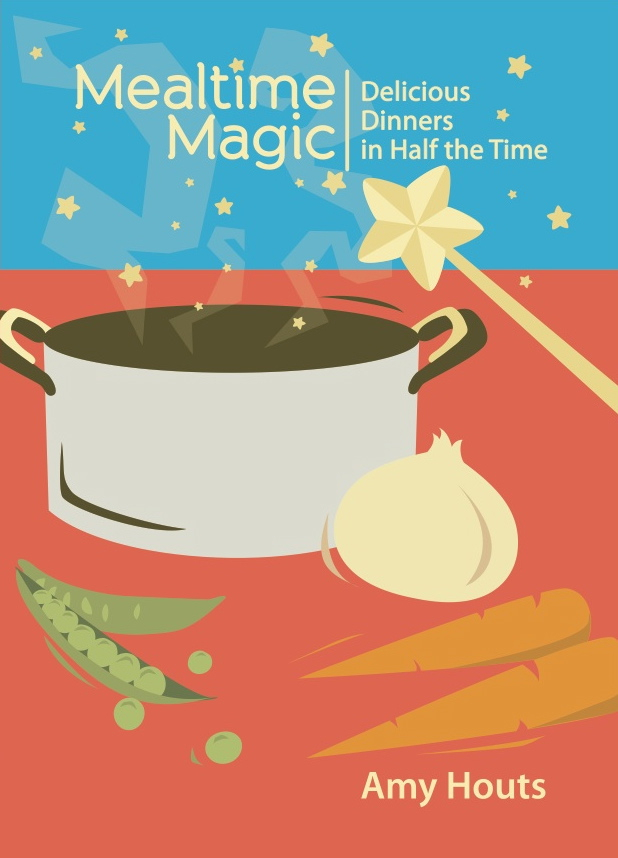 Mealtime Magic: Delicious Dinners in Half the Time by Amy Houts | Goodreads