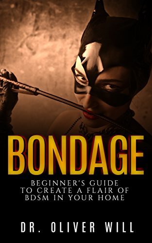 Bondage Beginner S Guide To Create A Flair Of Bdsm In Your Home By