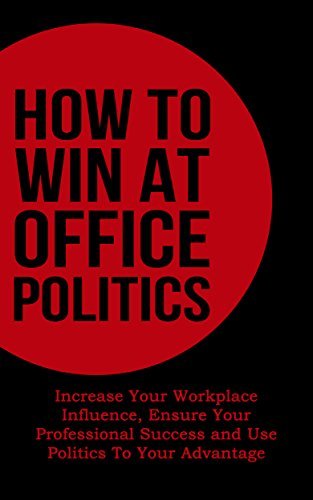 How To Win At Office Politics: Increase Your Workplace Influence ...