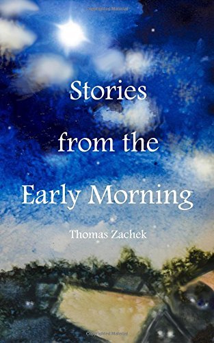 Stories from the Early Morning by Thomas Zachek | Goodreads