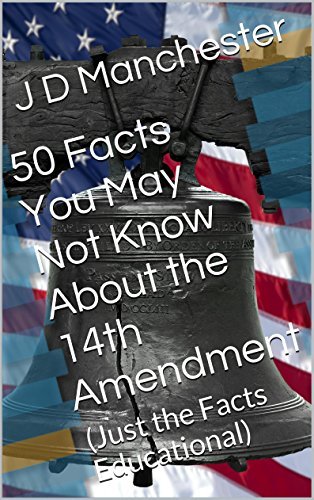50 Facts You May Not Know About the 14th Amendment: by J.D. Manchester ...