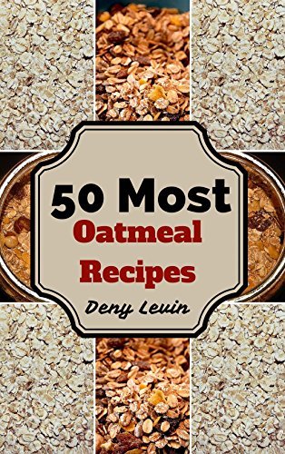 Oatmeal Recipes : 50 Delicious of Oatmeal Recipes (Oatmeal Recipes ...