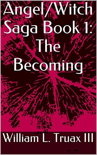 Angel/Witch Saga Book 1: The Becoming by William L. Truax III | Goodreads
