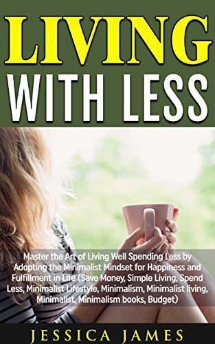 Living with Less: Master the Art of Living Well Spending Less by ...