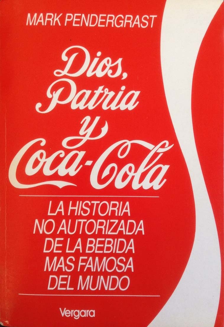 Dios, Patria y Coca Cola by Mark Pendergrast | Goodreads