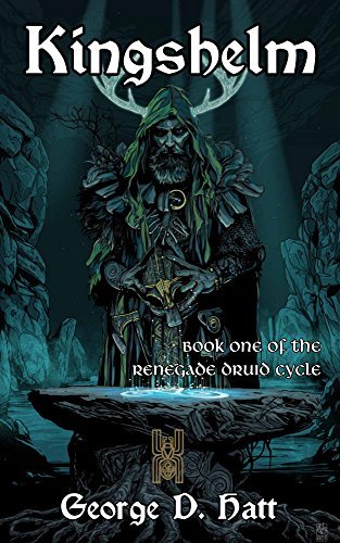 Kingshelm (Renegade Druid Cycle Book 1) by George Hatt | Goodreads