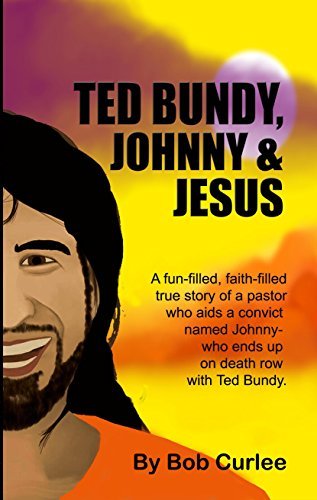 Ted Bundy, Johnny and Jesus by Bob Curlee | Goodreads