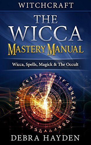 Witchcraft: The Wicca Mastery Manual - Wicca, Spells, Magick & The Occult by Debra Hayden ...