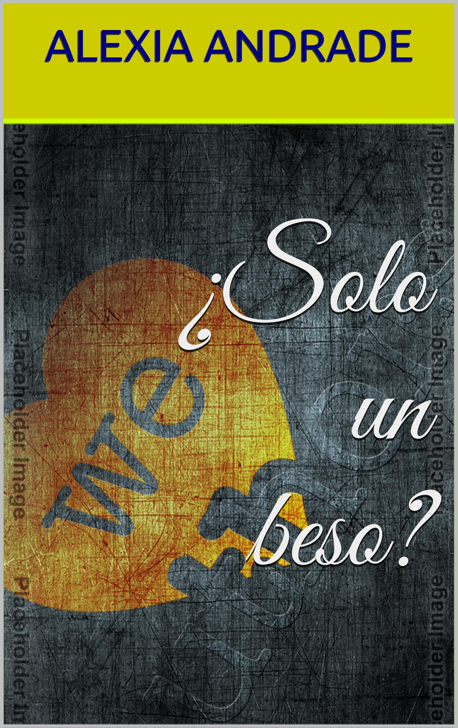 ¿Solo Un Beso? by Alexia Andrade | Goodreads