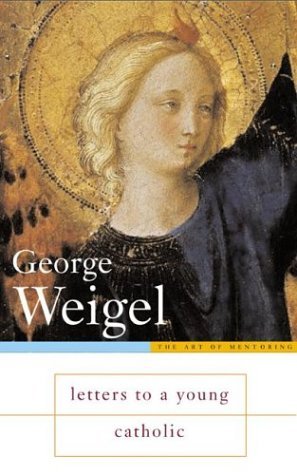 Letters to a Young Catholic (Art of Mentoring) by George Weigel | Goodreads