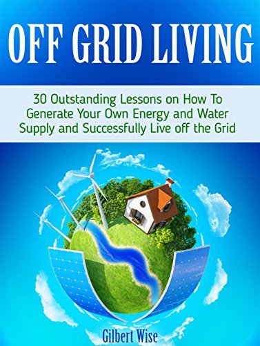 Off Grid Living: 30 Outstanding Lessons on How To Generate Your Own ...