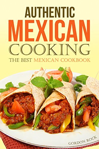 Authentic Mexican Cooking: The Best Mexican Cookbook by Gordon Rock ...