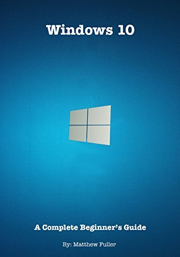 Windows 10: A Complete Beginner's Guide by Matthew Fuller | Goodreads