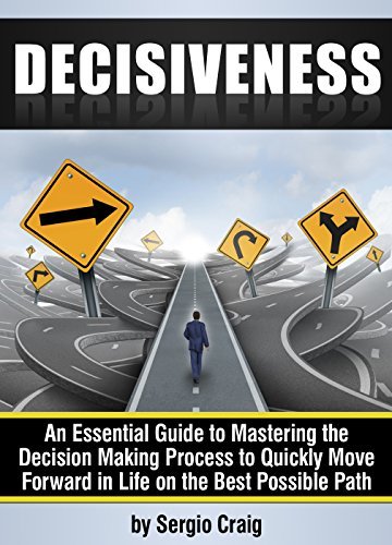 Decisiveness: An Essential Guide to Mastering the Decision Making ...