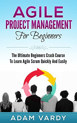 Agile Project Management for Beginners: The Ultimate Beginners Crash Course to Learn Agile Scrum ...