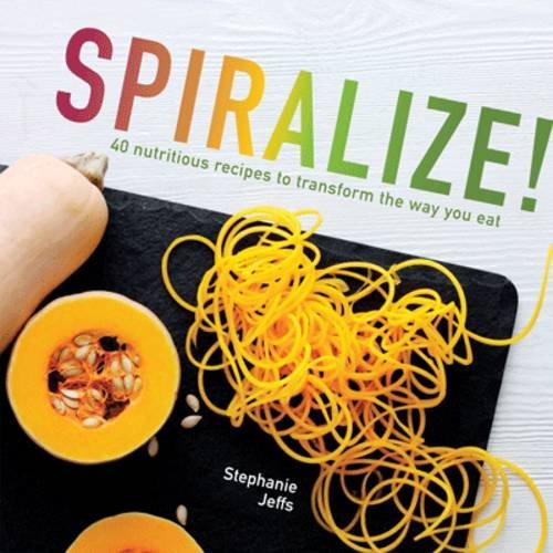 Spiralize! 40 Nutritious Recipes to Transform the way you Eat by Stephanie Jeffs | Goodreads