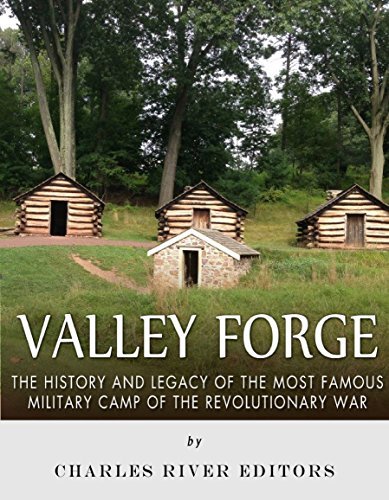 Valley Forge: The History and Legacy of the Most Famous Military Camp ...