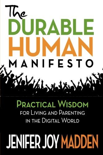 The Durable Human Manifesto: Practical Wisdom for Living and Parenting ...