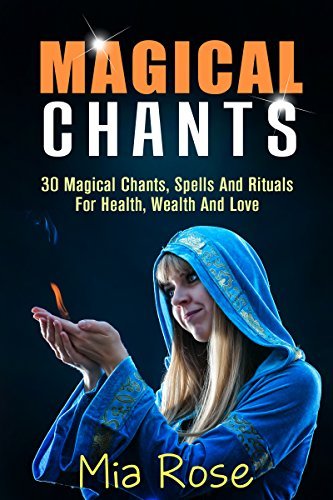 Magical Chants: 30 Magical Chants, Spells And Rituals For Health ...