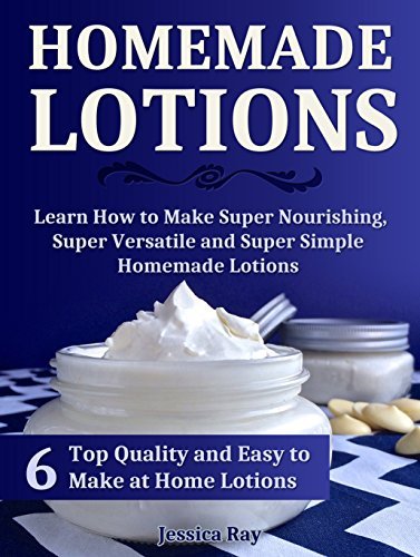 Homemade Lotions: 6 Top Quality and Easy to Make at Home Lotions. Learn ...
